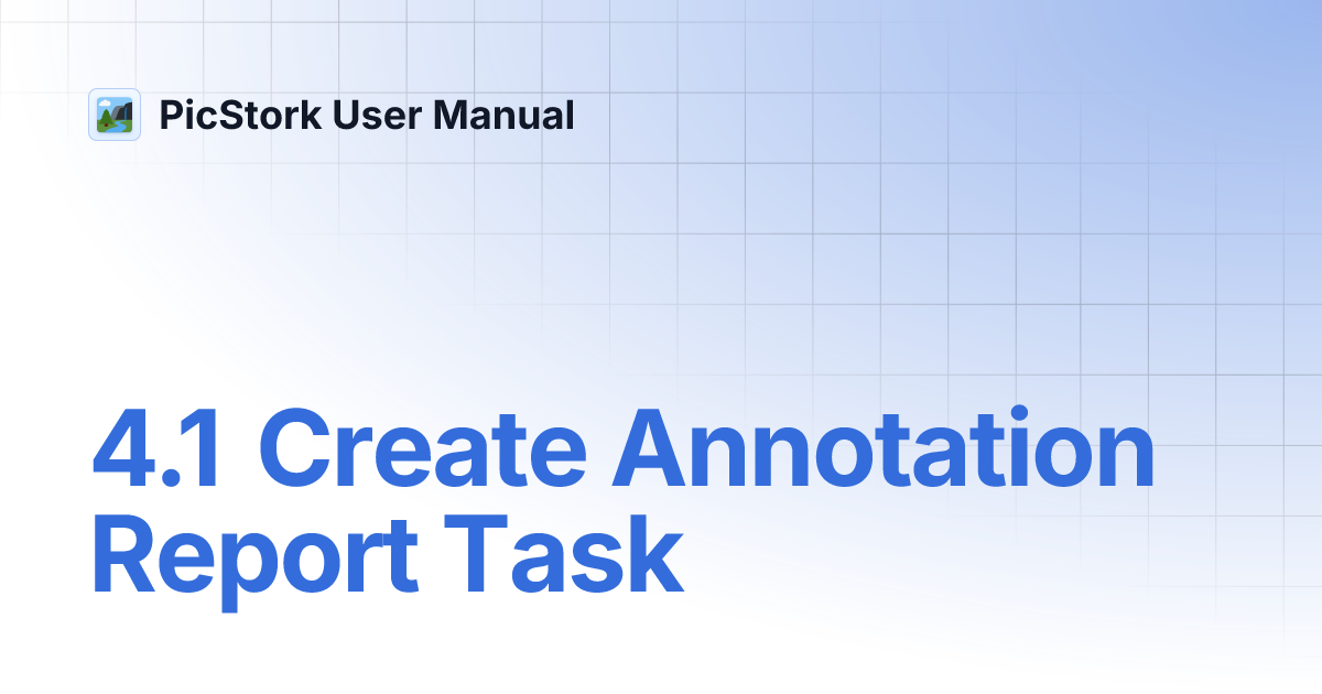 4.1 Create Annotation Report Task | PicStork User Manual